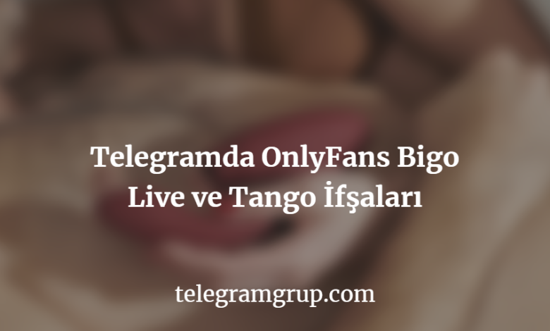 Telegramda OnlyFans Bigo Live ve Tango İfşaları 2025 - Telegram Grupları